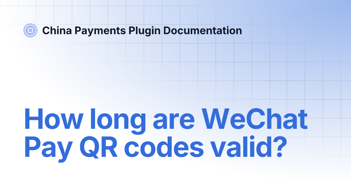 How long are WeChat Pay QR codes valid? | China Payments Plugin ...